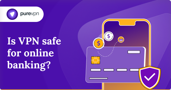Is a VPN safe for online banking