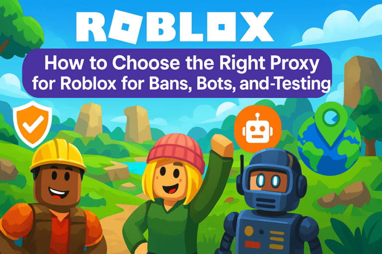 How to Choose Proxy for Roblox Bans, Bots, & Geo-Testing in 2025